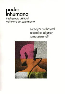 PODER INHUMANO. INTELIGENCIA ARTIFICIAL Y EL FUTURO DEL CAPITALISMO. DYER-WITHEFORD, NICK ...
